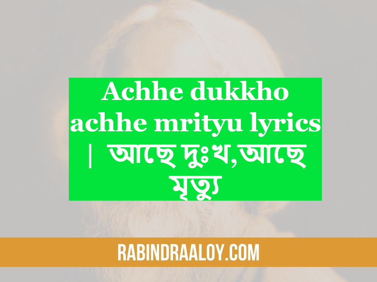 Achhe dukkho achhe mrityu lyrics | আছে দুঃখ,আছে মৃত্যু - Rabindra আলয়